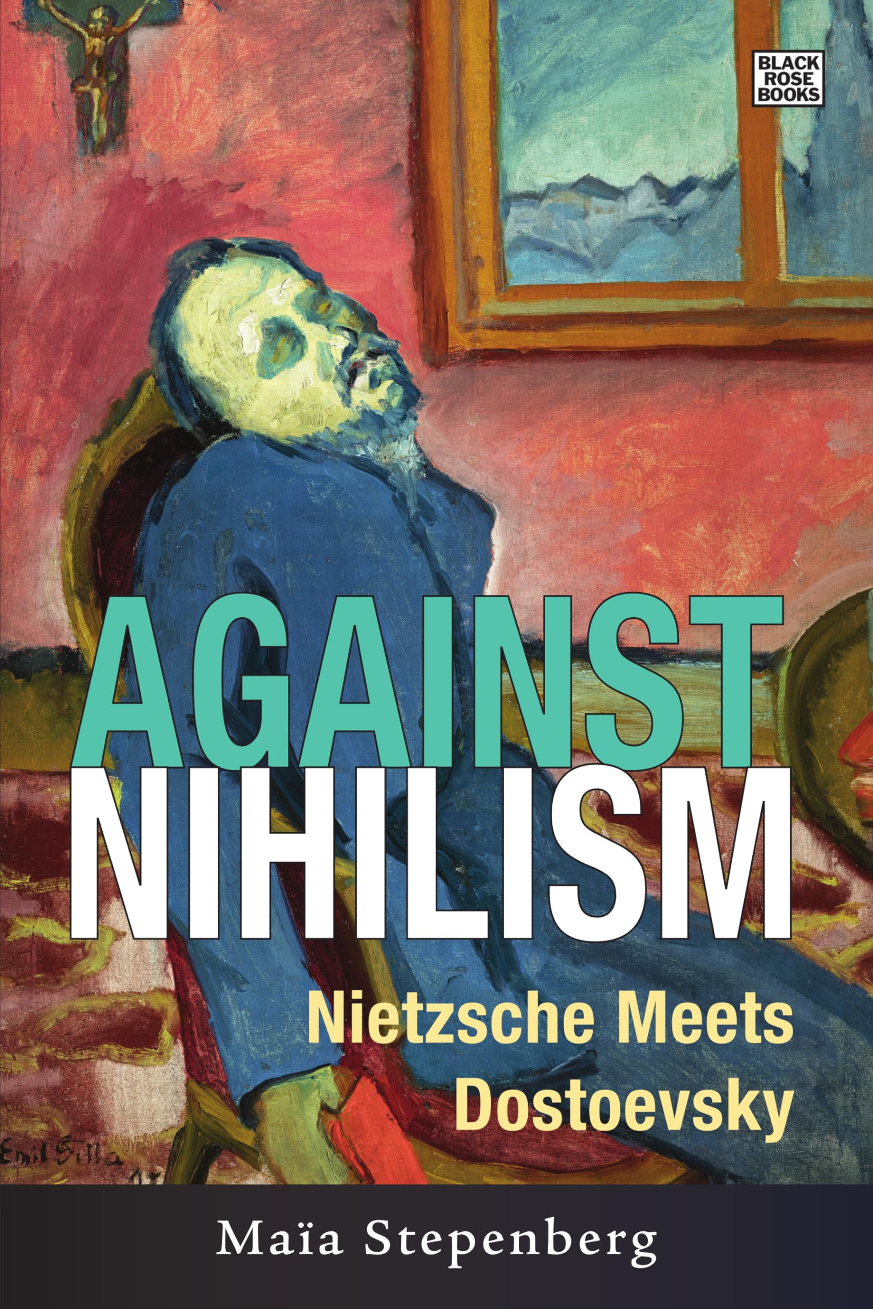 Against Nihilism: Nietzsche meets Dostoevsky: Stepenberg, Maia ...