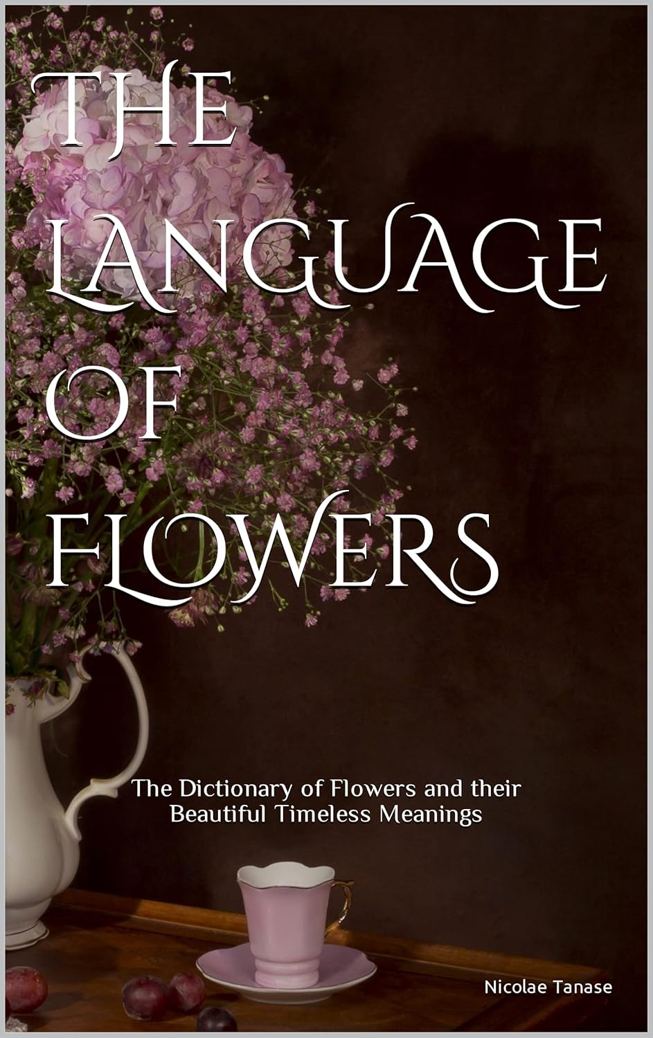 The Language of Flowers: The Dictionary of Flowers and Their Beautiful ...