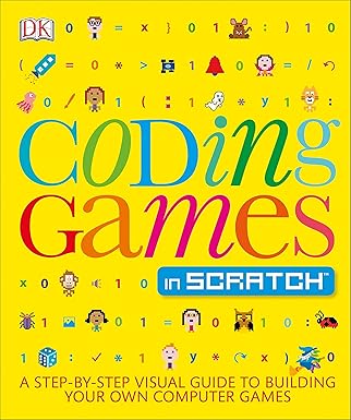 Coding Games in Scratch: A Step-by-Step Visual Guide to Building Your ...