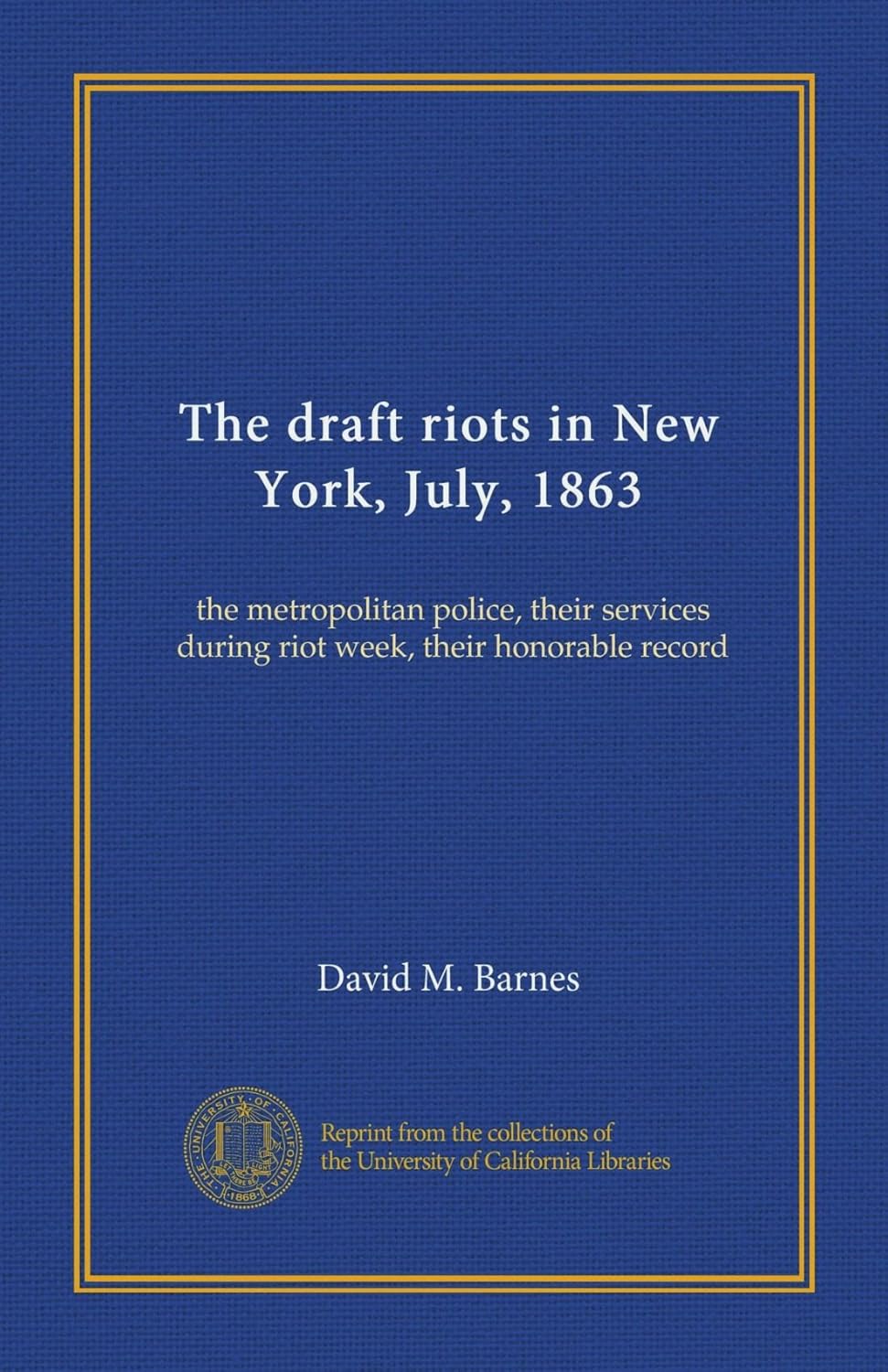 The draft riots in New York, July, 1863 (Vol-1): the metropolitan ...