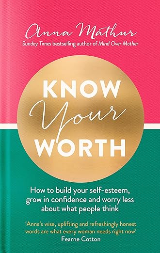 Know Your Worth: How to build your self-esteem, grow in confidence and ...