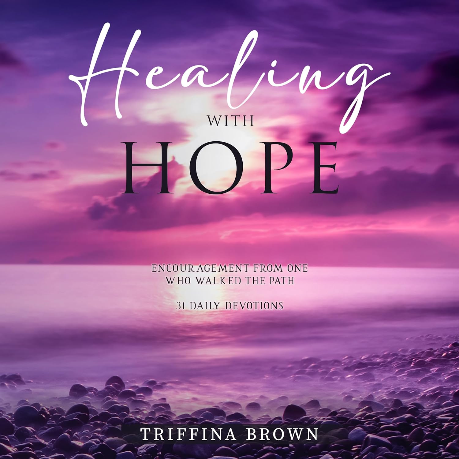 Healing with Hope: Encouragement From One Who Walked the Path - Kindle ...
