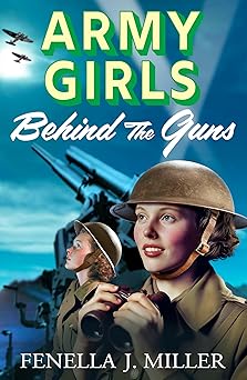 Army Girls: Behind the Guns: The next instalment in Fenella J Miller's bestselling emotional ...