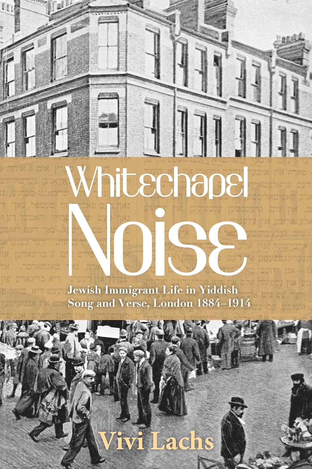 Whitechapel Noise: Jewish Immigrant Life in Yiddish Song and Verse ...