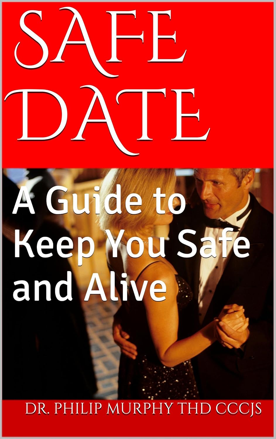SAFE DATE: A Guide to Keep You Safe and Alive eBook : Murphy ThD CCCJS ...