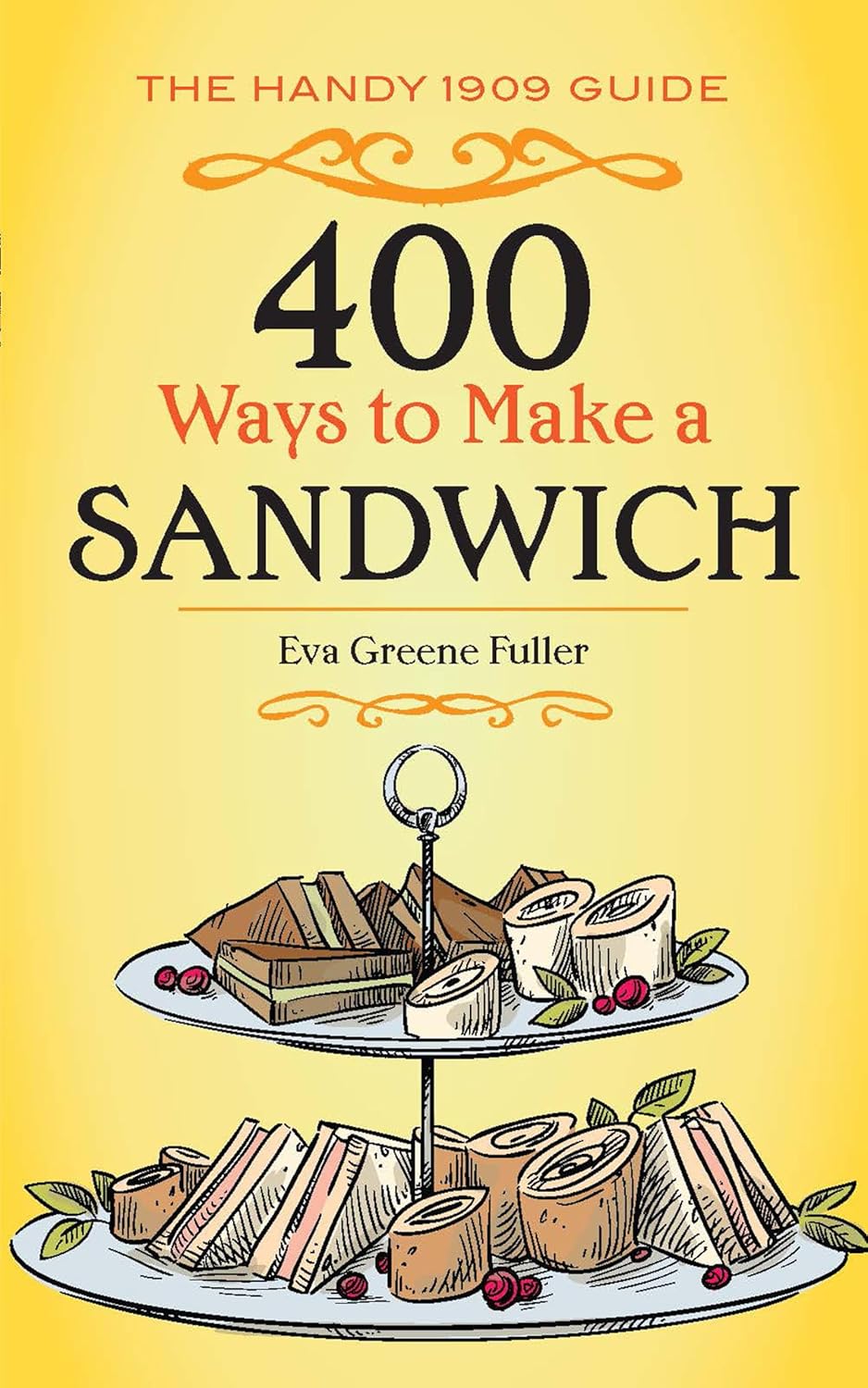 400 Ways to Make a Sandwich: The Handy 1909 Guide: Fuller, Eva Greene ...