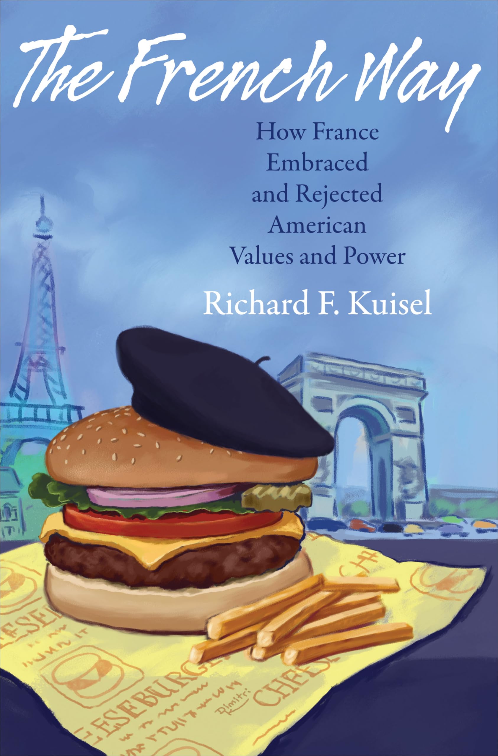 The French Way: How France Embraced and Rejected American Values and ...