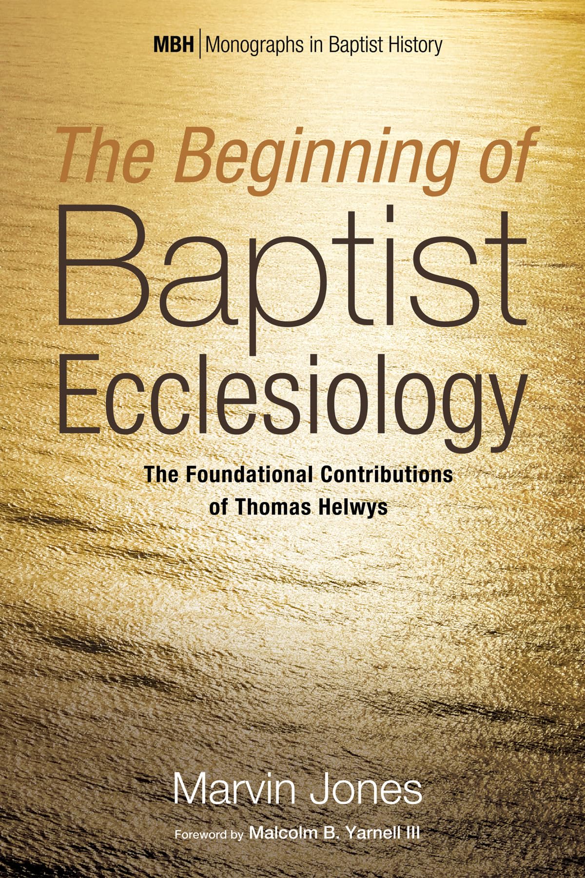 The Beginning of Baptist Ecclesiology: The Foundational Contributions ...