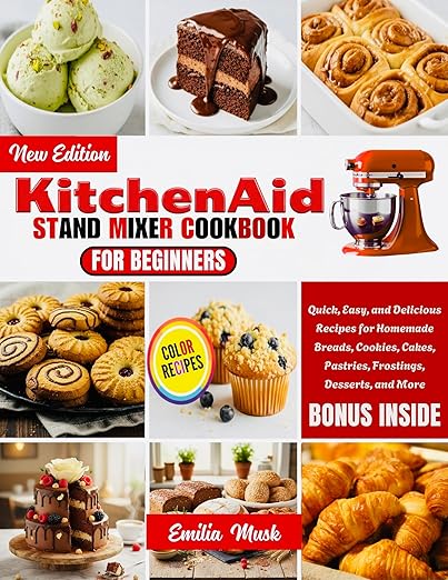 KitchenAid Stand Mixer Cookbook for Beginners 2025: Quick, Easy, and ...
