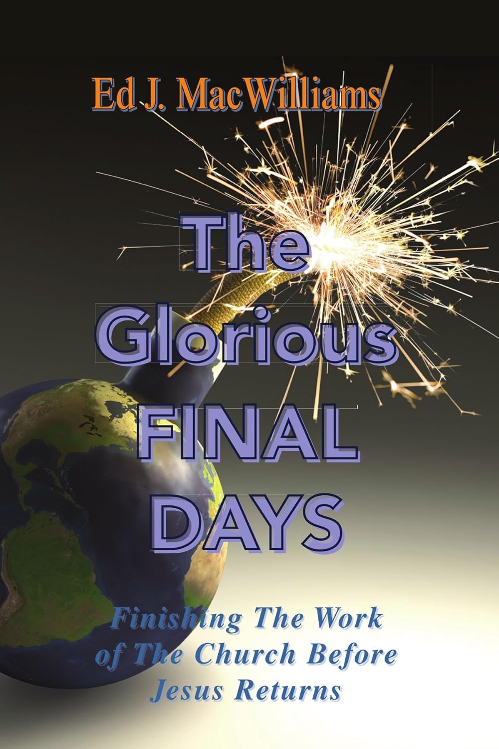 The Glorious Final Days: Finishing The Work of The Church Before Jesus ...