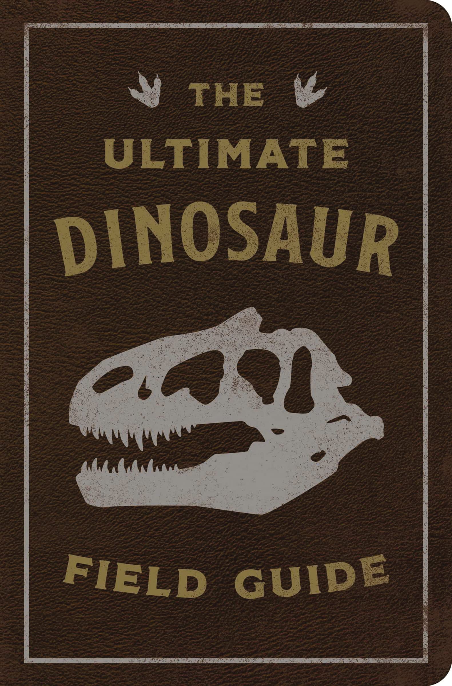 The Ultimate Dinosaur Field Guide: The Prehistoric Explorer's Handbook ...