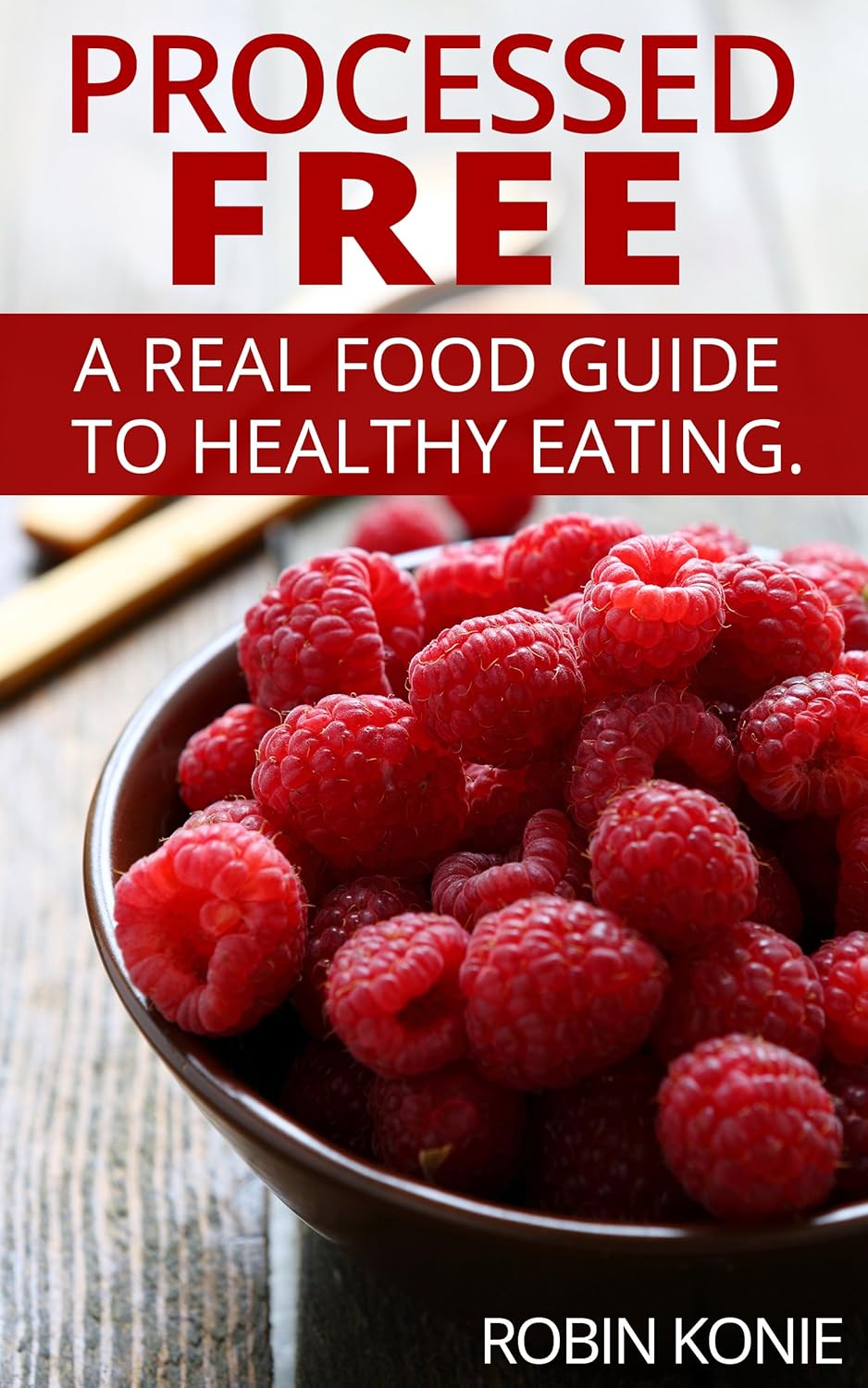 Processed Free: A real food guide to eating healthy - Kindle edition by ...