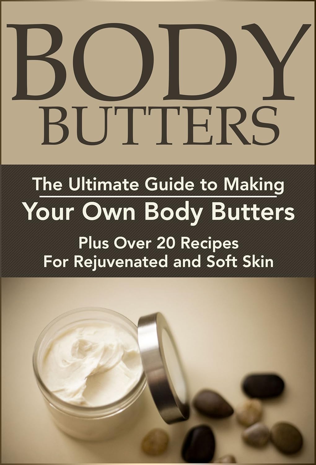 Body Butters: The Ultimate Guide to Making Your Own Body Butters (Plus ...