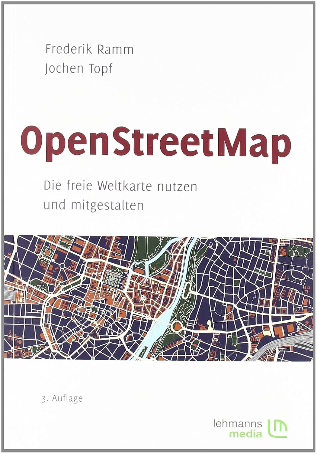 OpenStreetMap: Die freie Weltkarte nutzen und mitgestalten : Ramm, Frederik, Topf, Jochen ...