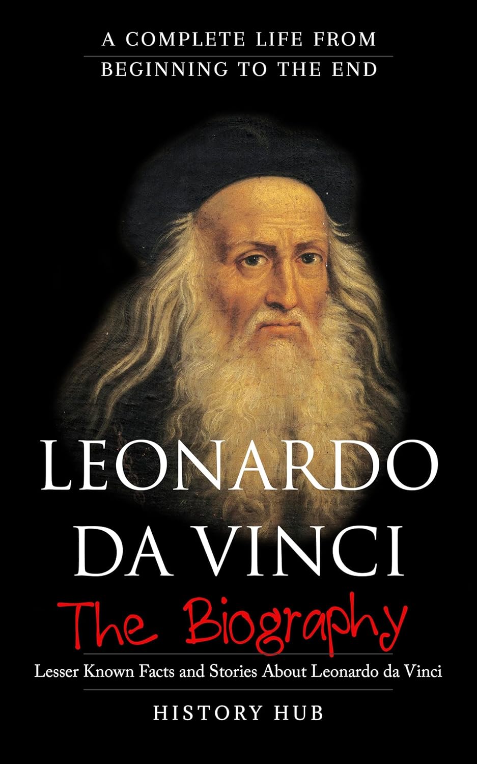 Leonardo Da Vinci : The Biography (A Complete Life from Beginning to ...