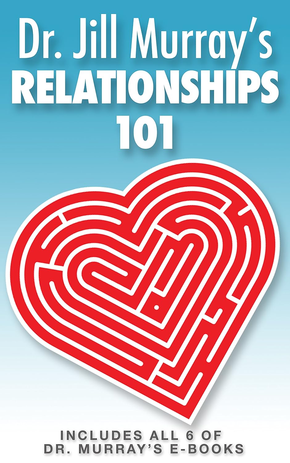 Dr. Jill Murray's Relationships 101: Includes all 6 of Dr. Murray's e ...