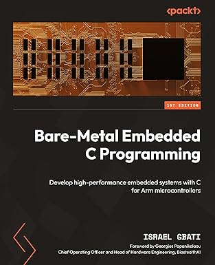 Bare-Metal Embedded C Programming: Develop high-performance embedded systems with C for Arm ...