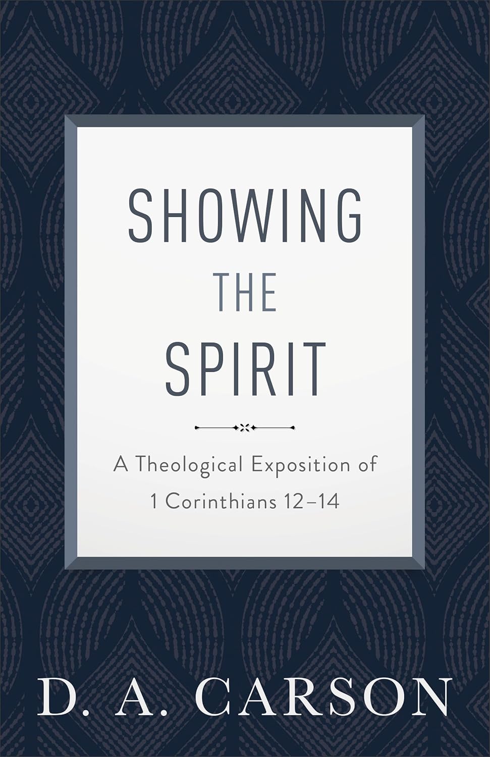 Showing the Spirit: A Theological Exposition of 1 Corinthians 12-14: D ...