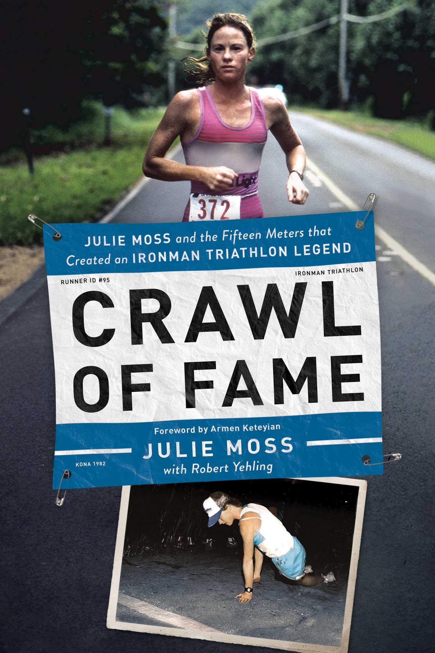 Crawl of Fame: Julie Moss and the Fifteen Feet that Created an Ironman Triathlon Legend: Moss ...