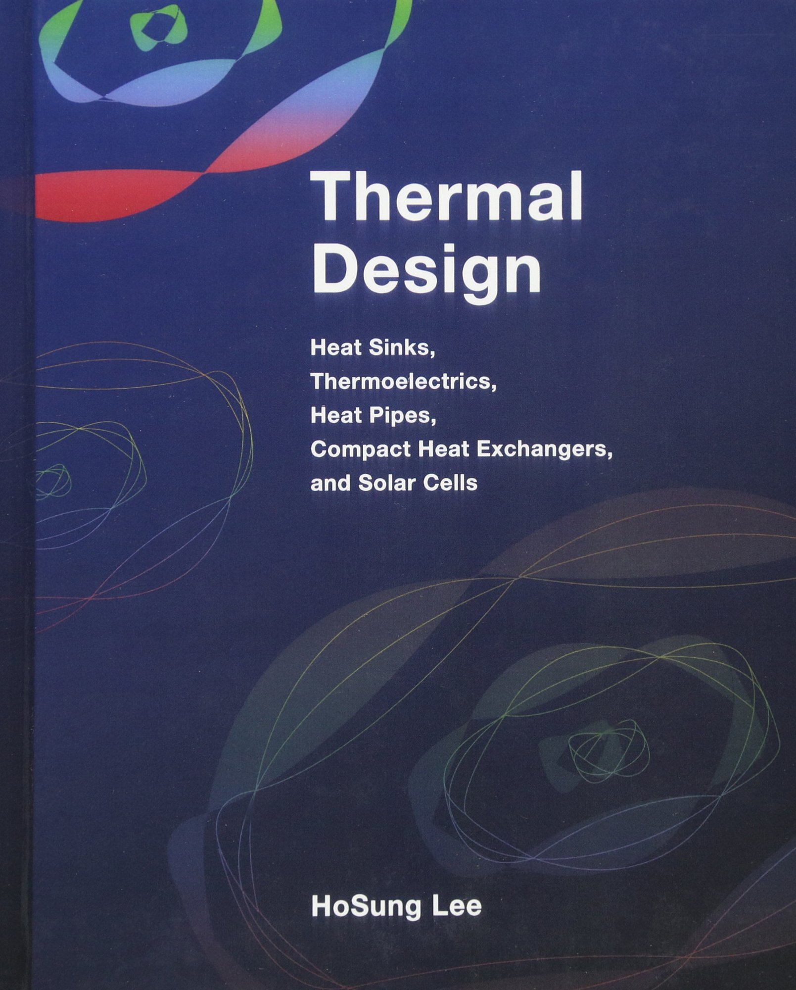 Thermal Design: Heat Sinks, Thermoelectrics, Heat Pipes, Compact Heat ...
