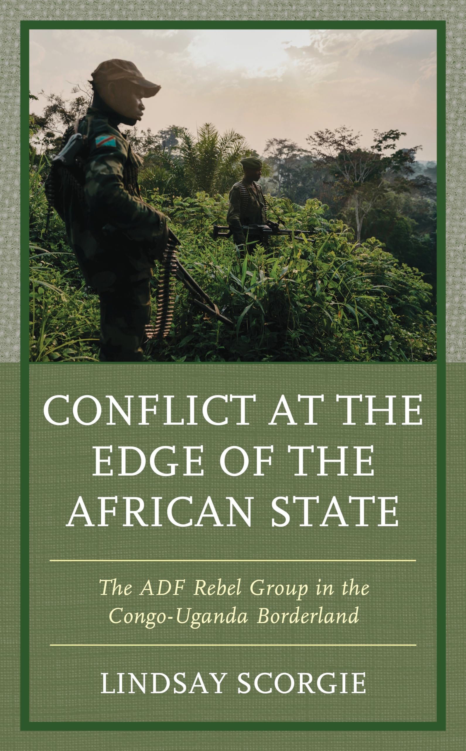 Conflict at the Edge of the African State: The ADF Rebel Group in the ...