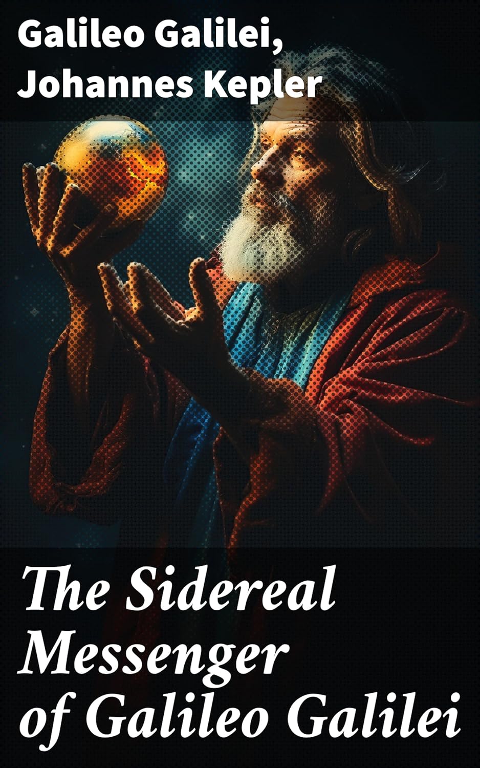 The Sidereal Messenger of Galileo Galilei: With the Preface to Kepler's ...