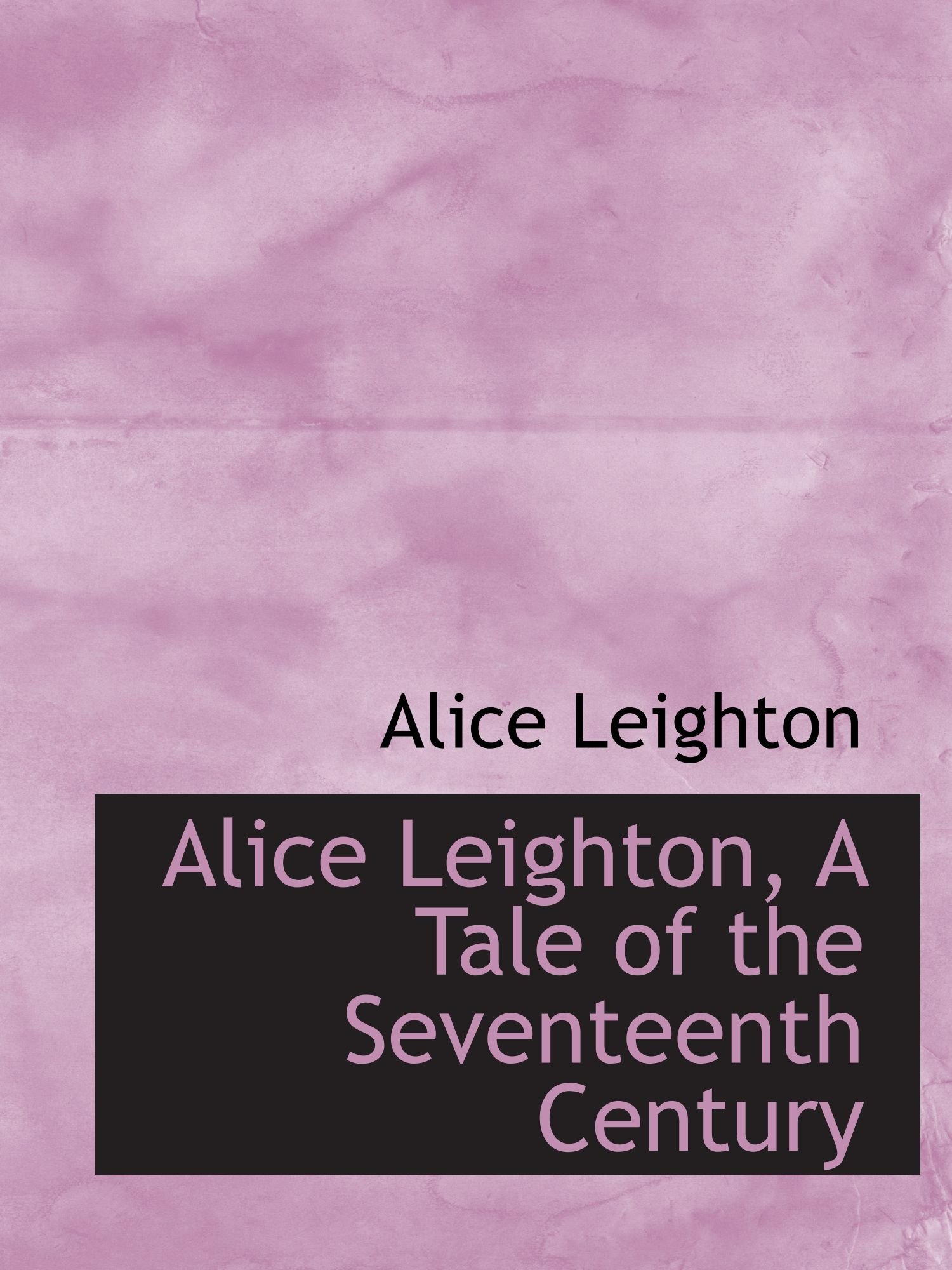 Amazon.com: Alice Leighton, A Tale of the Seventeenth Century ...