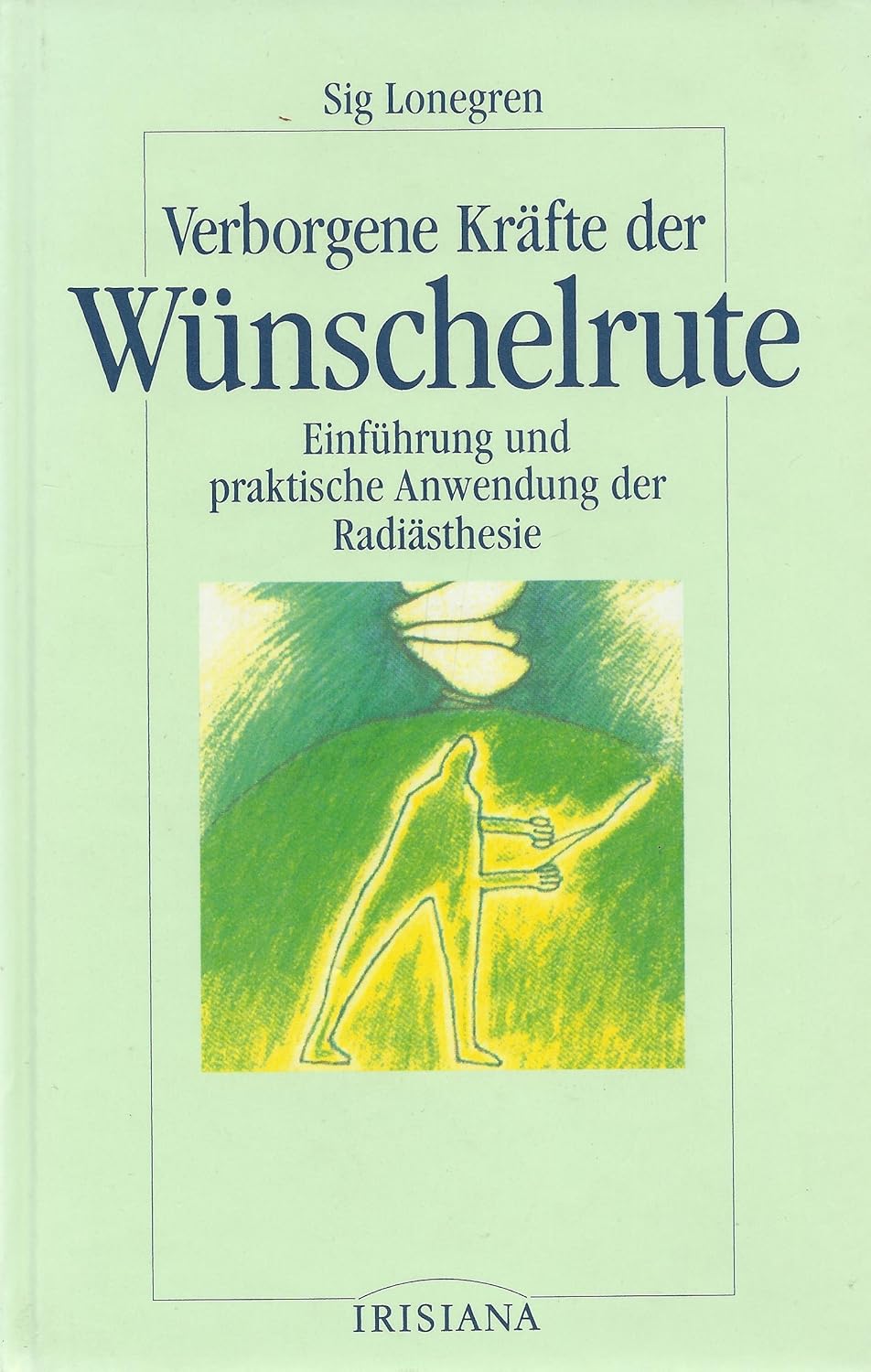 Verborgene Kräfte der Wünschelrute. Einführung und praktische Anwendung ...