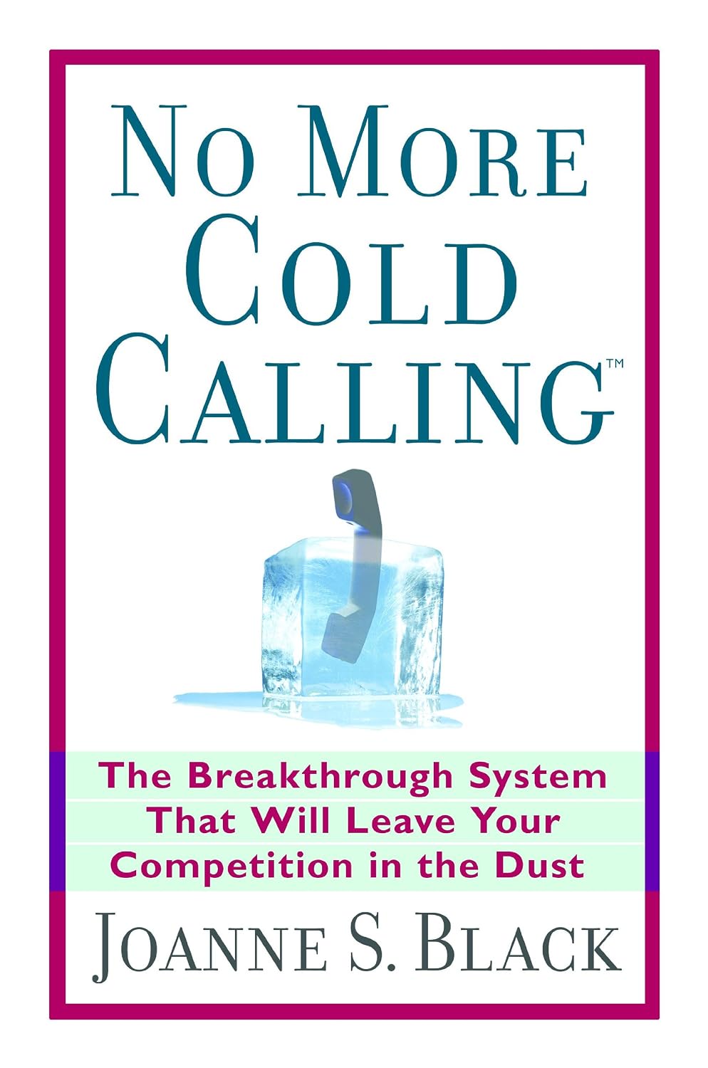 No More Cold Calling (TM): The Breakthrough System That Will Leave Your ...
