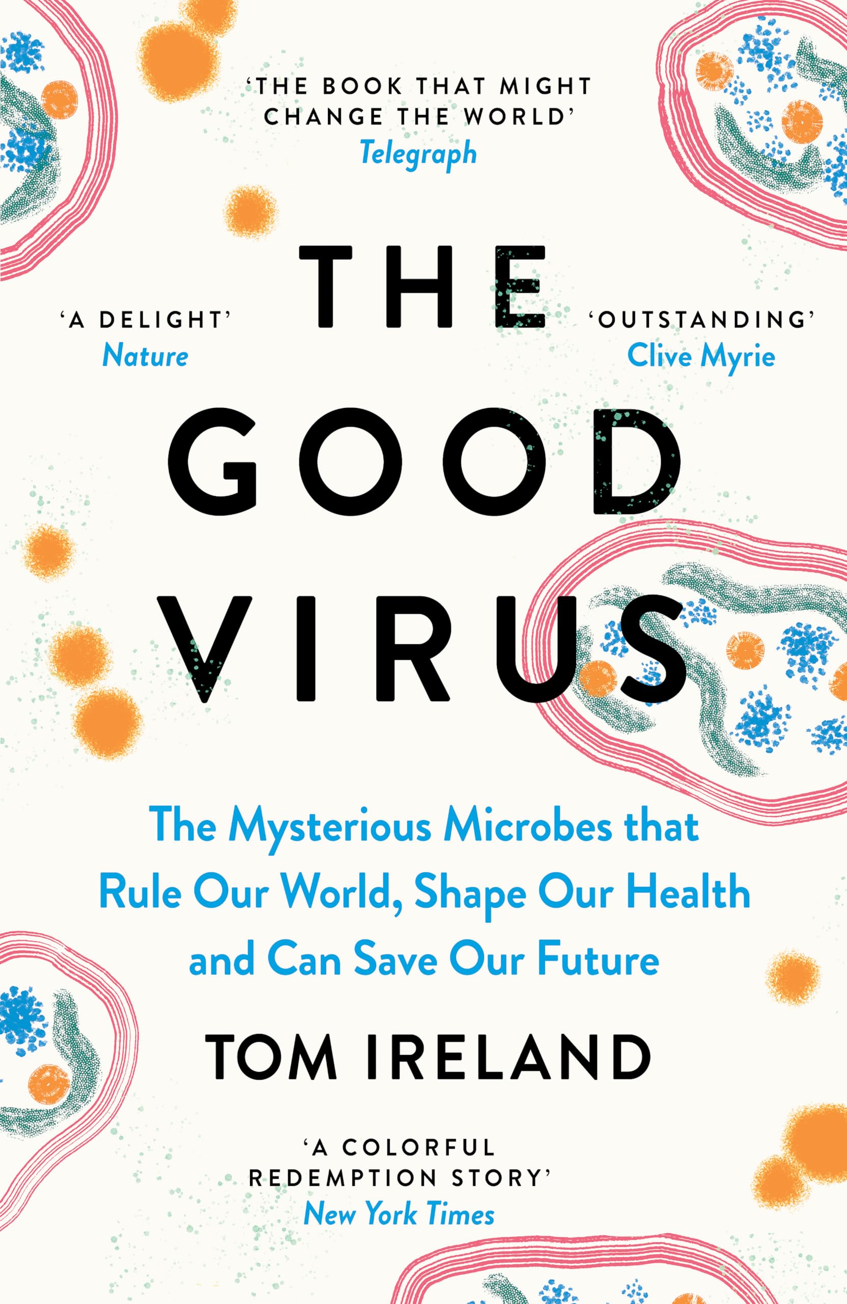 The Good Virus: The Mysterious Microbes that Rule Our World, Shape Our ...