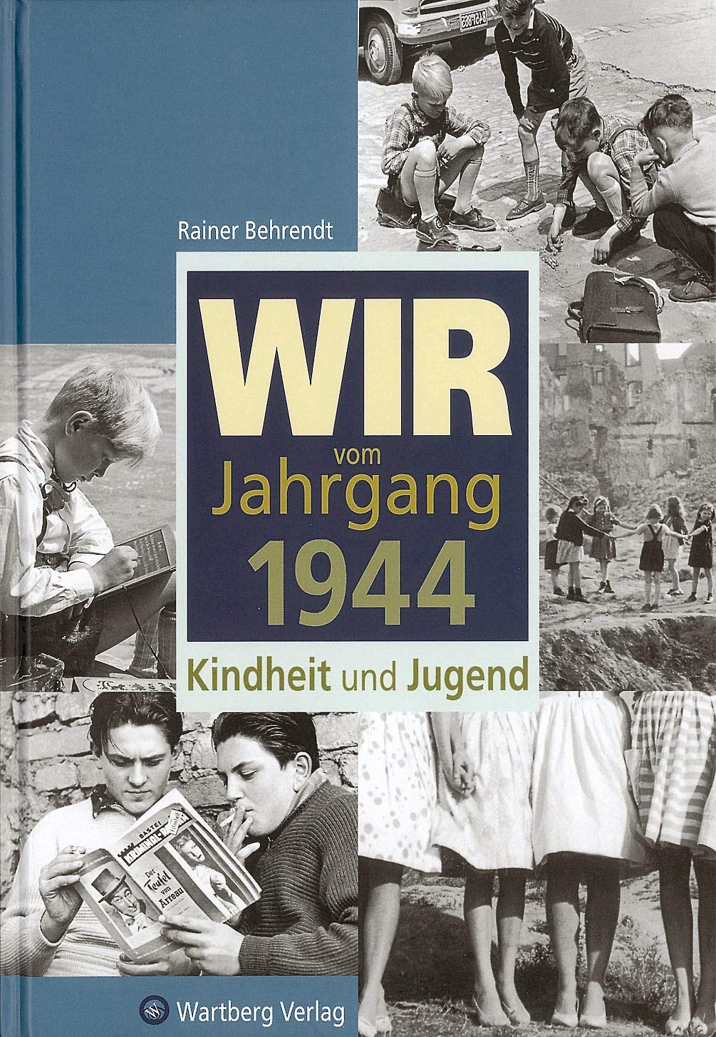 Wir vom Jahrgang 1944 - Kindheit und Jugend (Jahrgangsbände) : Behrendt ...