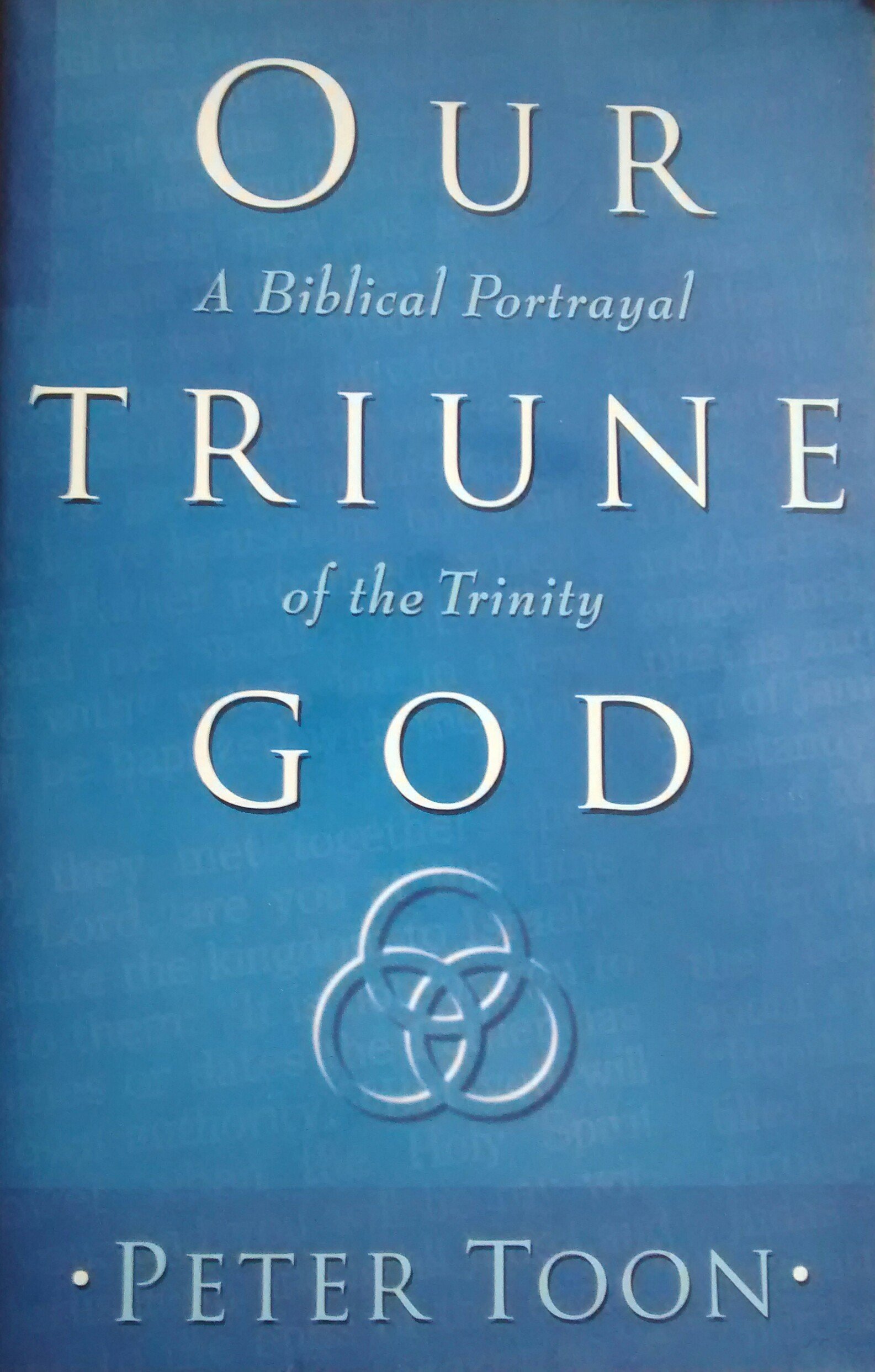 Our Triune God: A Biblical Portrayal of the Trinity: Toon, Peter ...