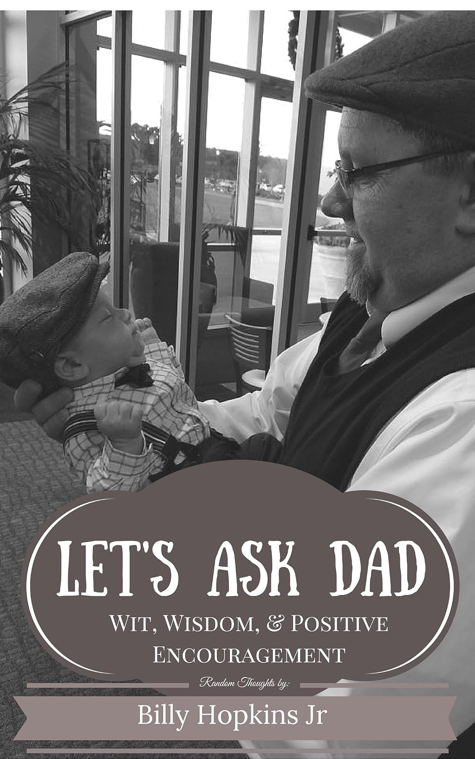 Let's Ask Dad: Wit, Wisdom, and Positive Encouragement from a Common ...