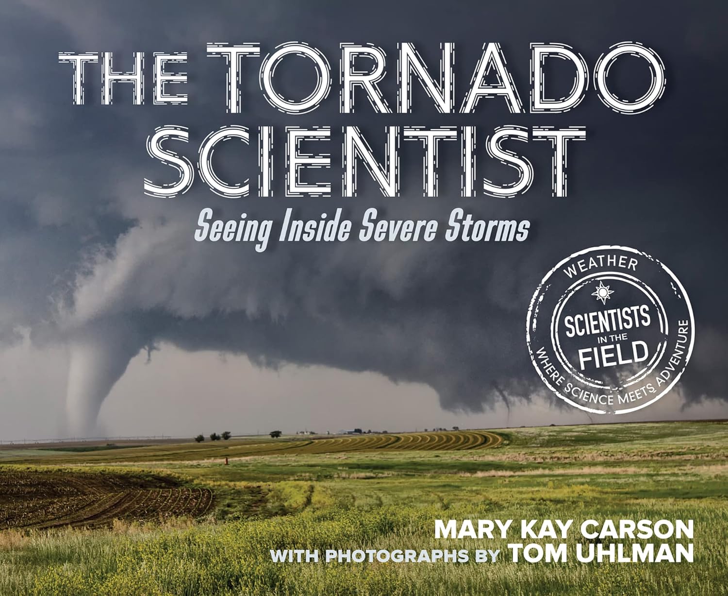 The Tornado Scientist: Seeing Inside Severe Storms (Scientists in the ...
