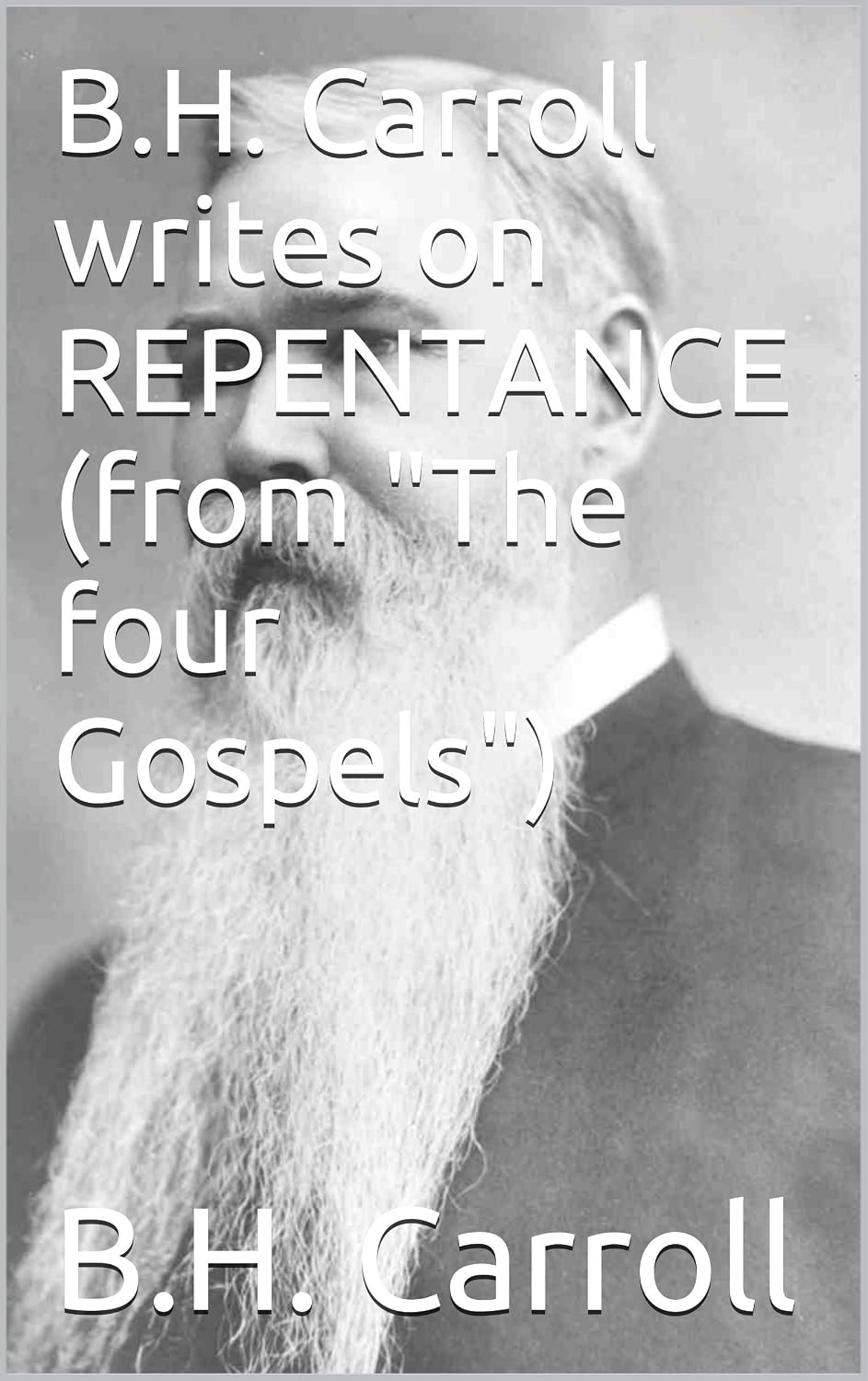 B.H. Carroll writes on REPENTANCE (from "The four Gospels") - Kindle ...