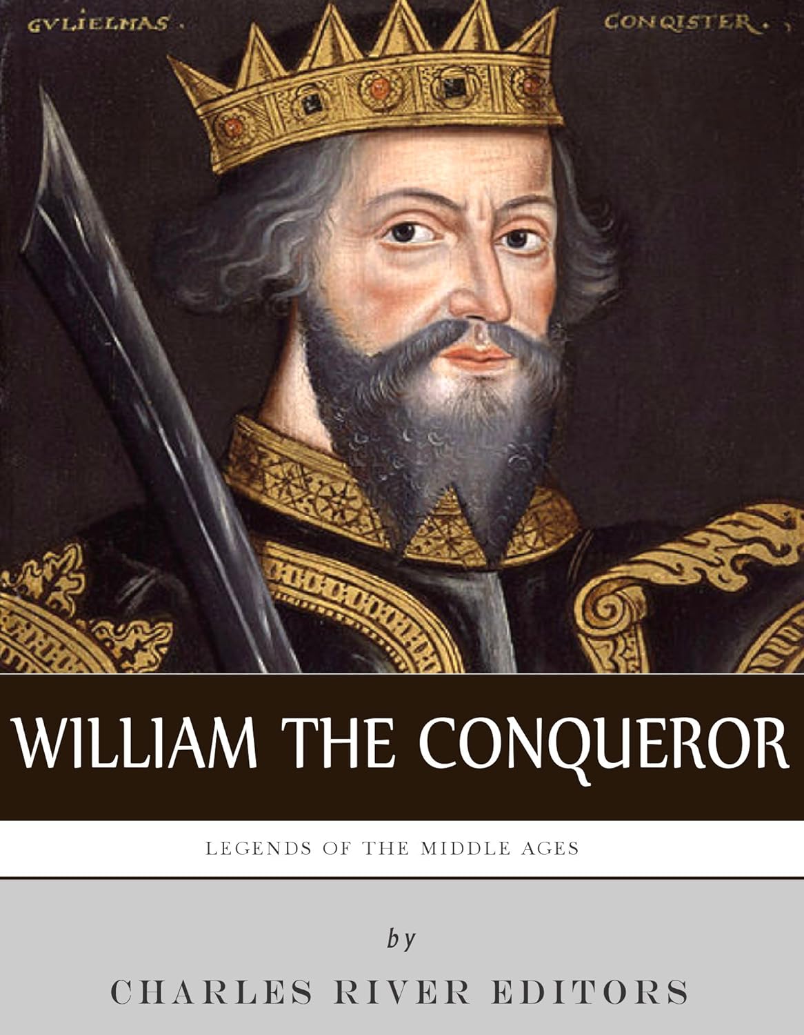 Legends of the Middle Ages: The Life and Legacy of William the ...