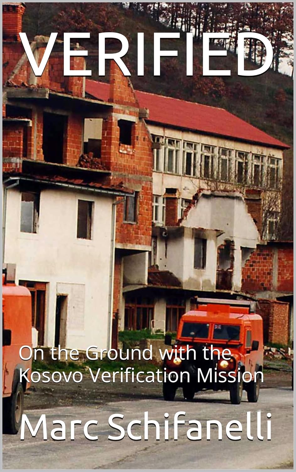 VERIFIED: On the Ground with the Kosovo Verification Mission - Kindle edition by Schifanelli ...