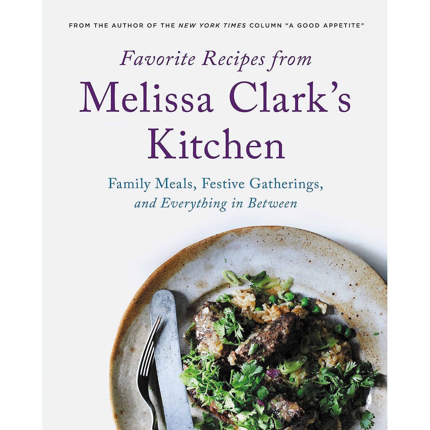 Favorite Recipes from Melissa Clark's Kitchen: Family Meals, Festive ...