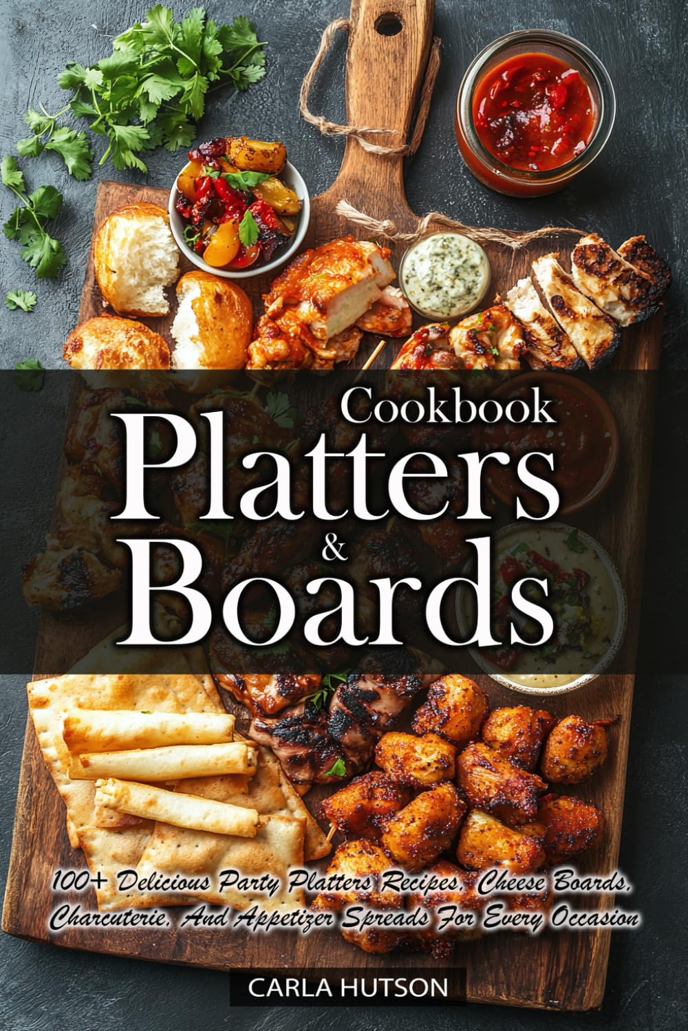 Platters And Boards Cookbook: 100+ Delicious Party Platters Recipes ...
