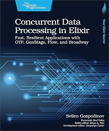 Concurrent Data Processing in Elixir: Fast, Resilient Applications with OTP, GenStage, Flow, and ...