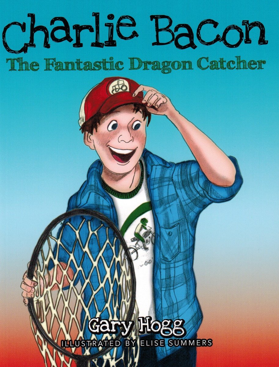Charlie Bacon : The Fantastic Dragon Catcher: Gary Hogg, Elise Summers ...