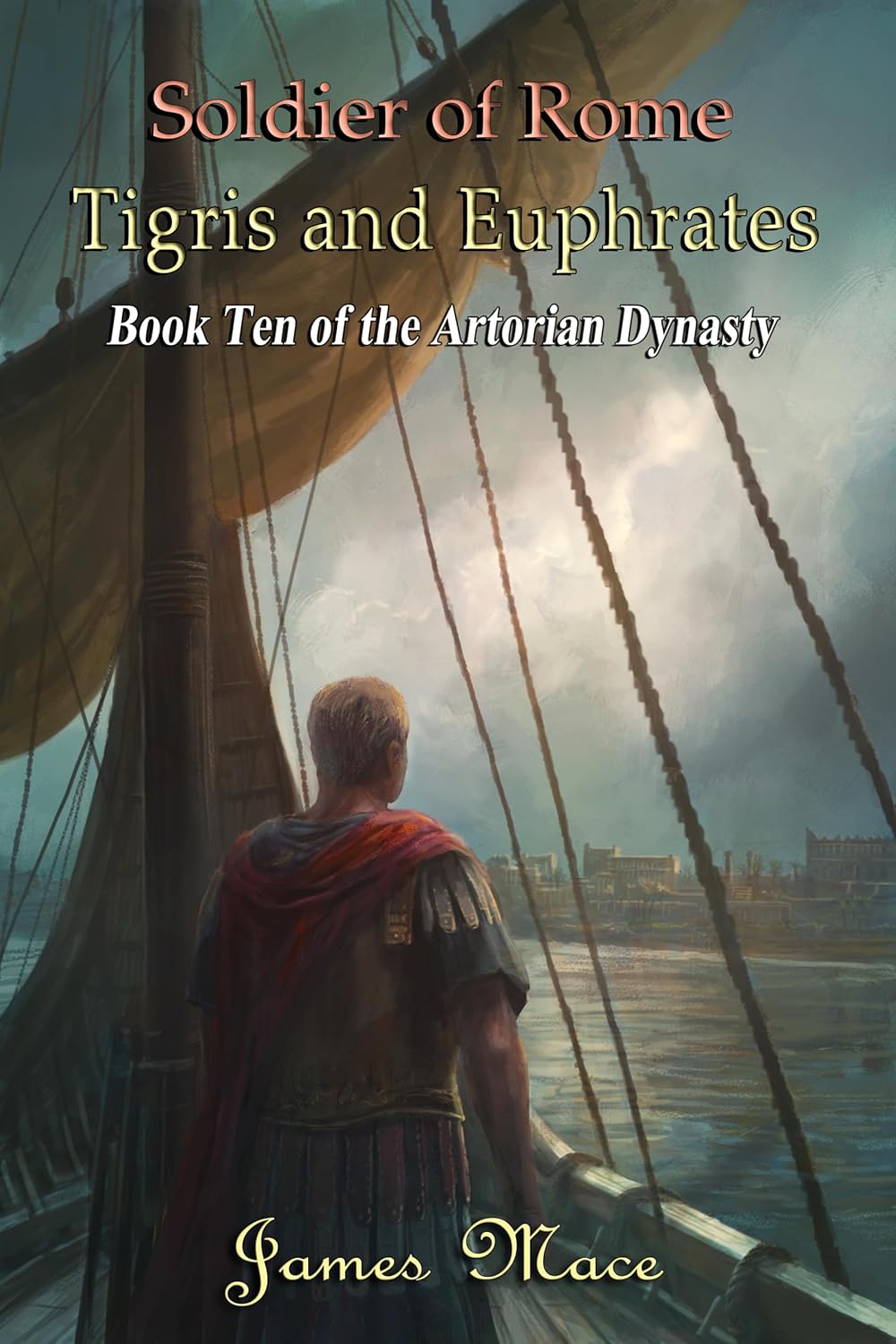 Soldier of Rome: Tigris and Euphrates (The Artorian Dynasty Book 10 ...