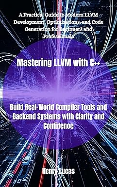 Amazon.com: Mastering LLVM with C++: Build Real-World Compiler Tools and Backend Systems with ...