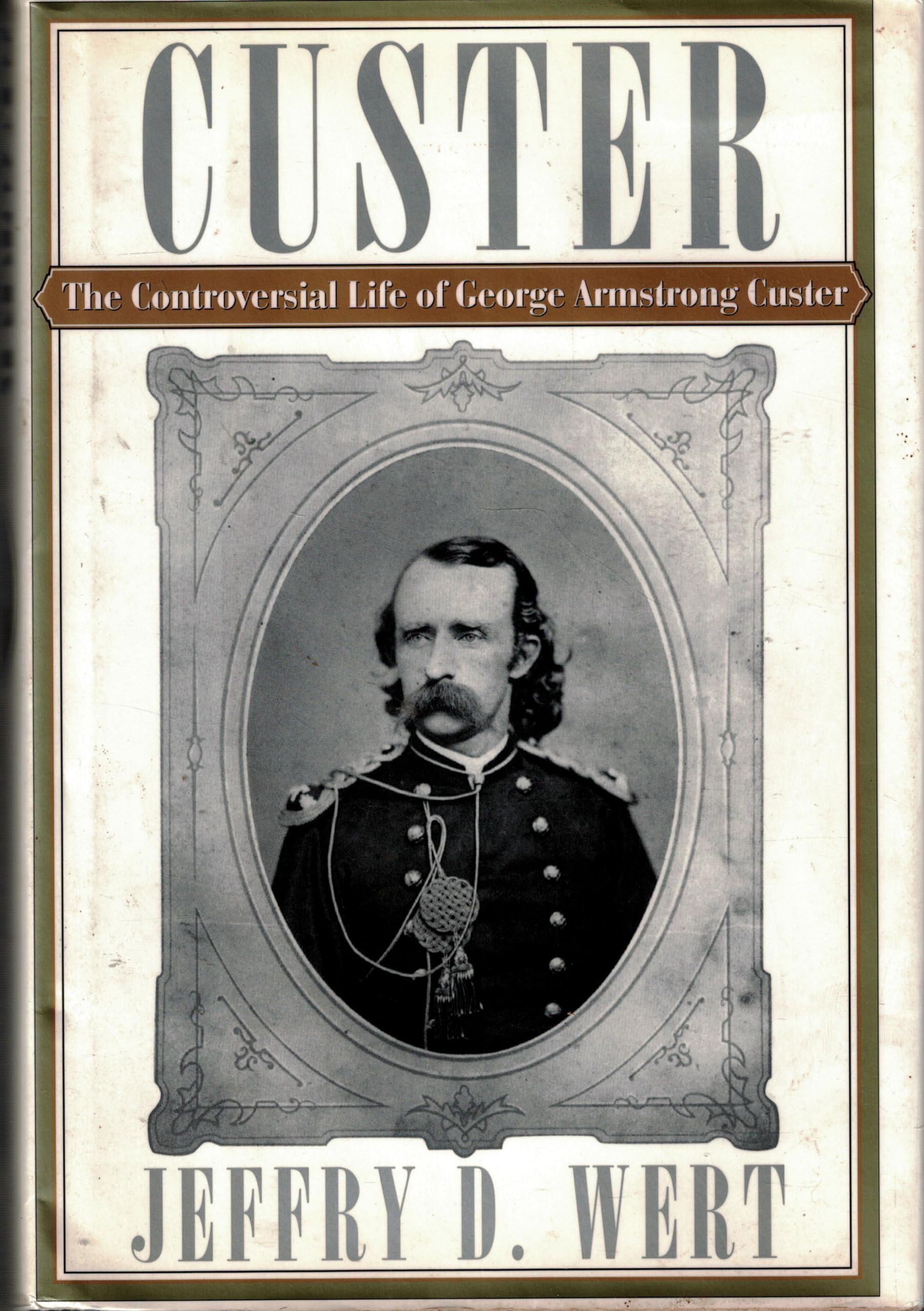 CUSTER: The Controversial Life of George Armstrong Custer: Wert, Jeffry ...
