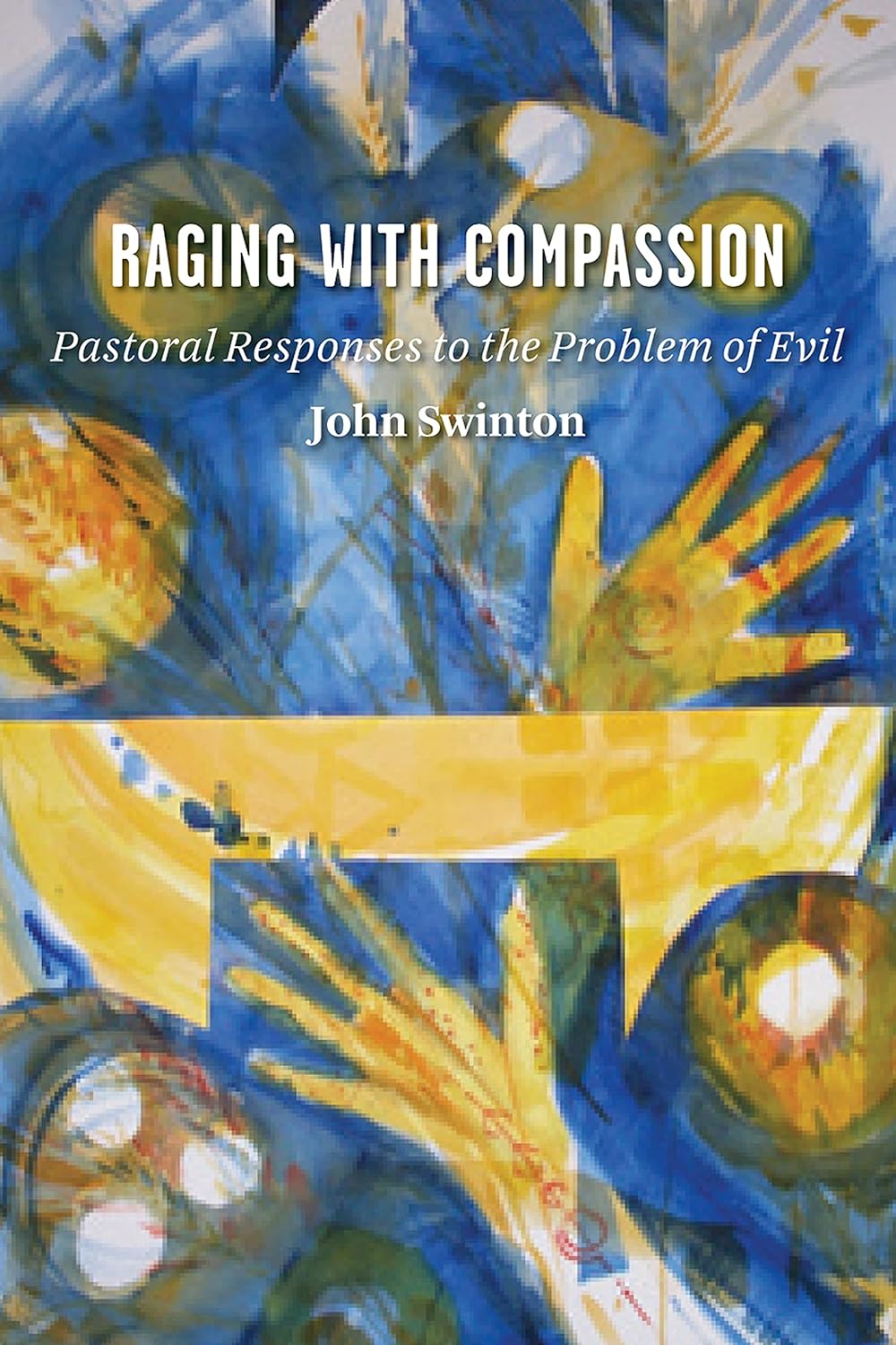 Raging with Compassion: Pastoral Responses to the Problem of Evil ...