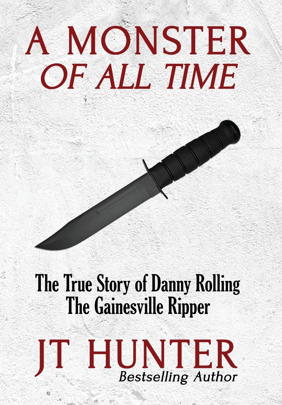 A Monster of All Time: The True Story of Danny Rolling, the Gainesville ...