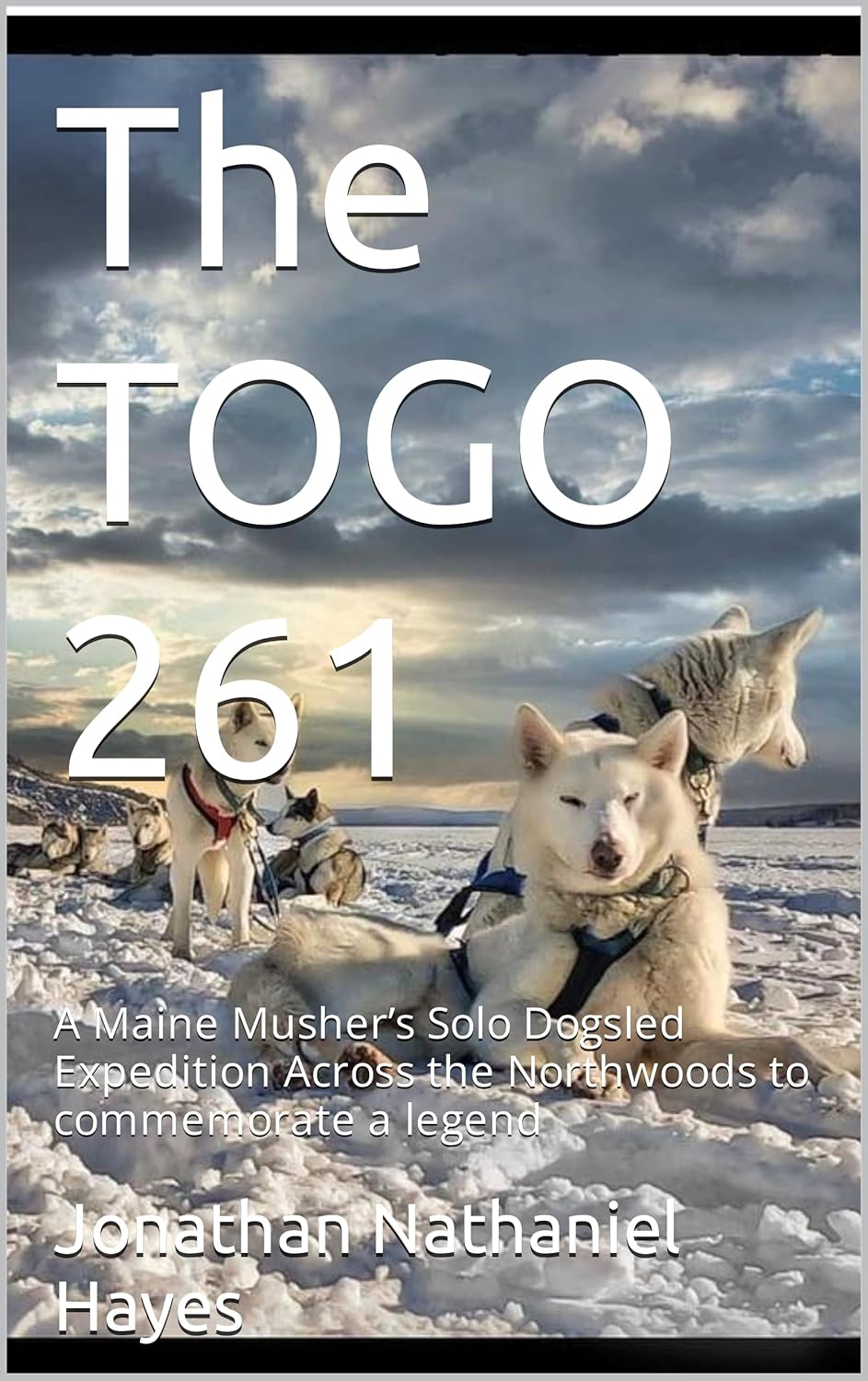 Amazon.com: The TOGO 261: A Maine Musher’s Solo Dogsled Expedition ...