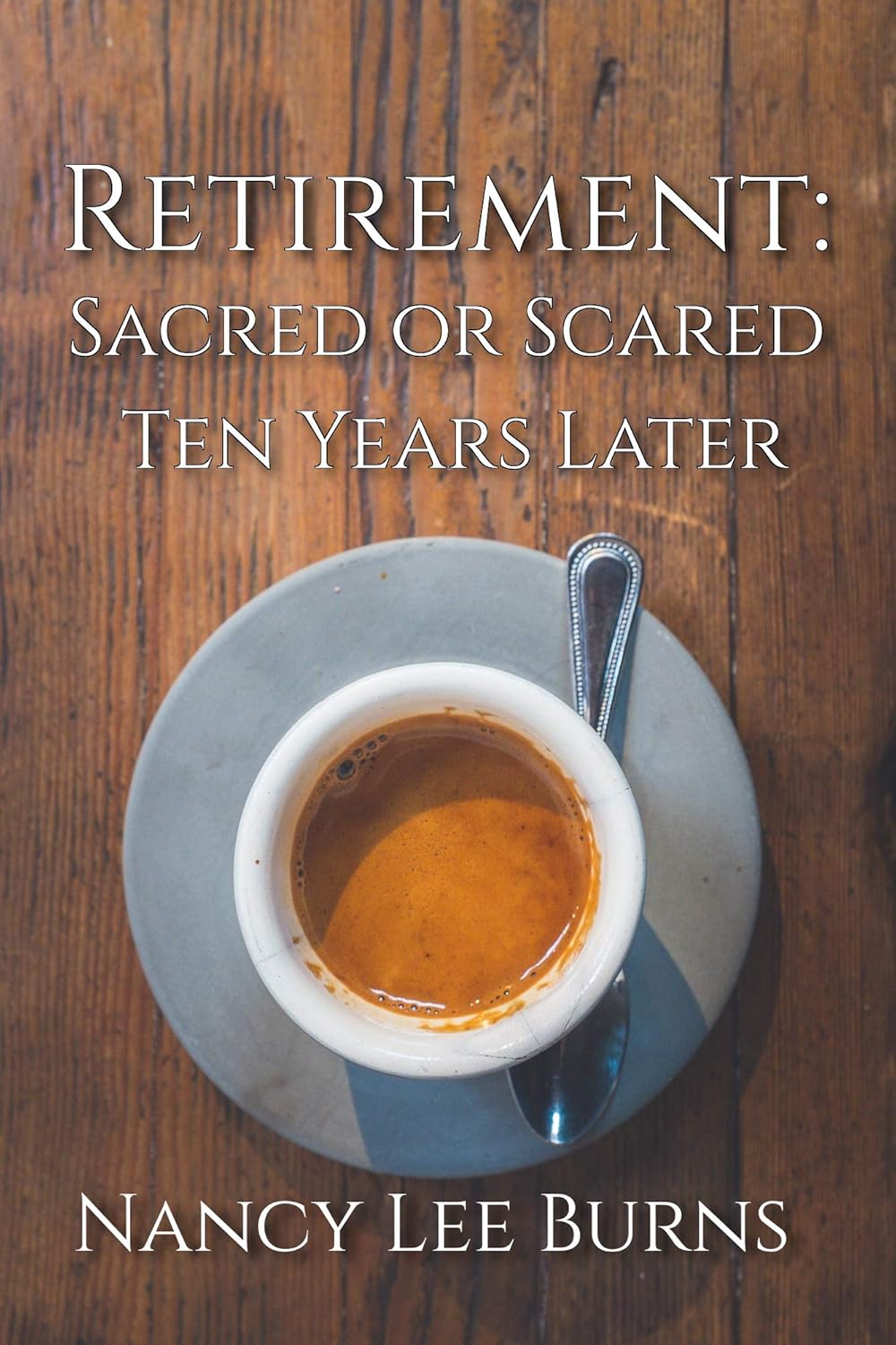 Retirement: Sacred or Scared, Ten Years Later - Kindle edition by Burns ...