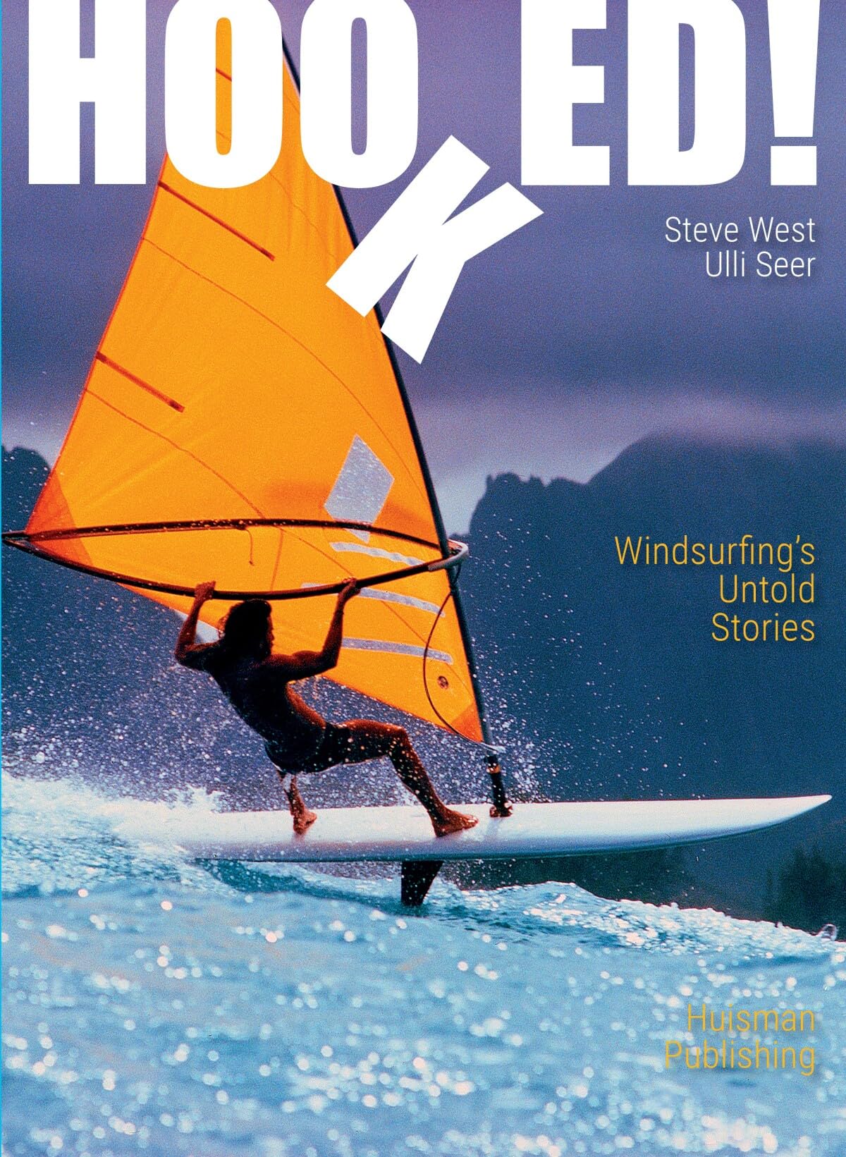 Hooked: Windsurfing's Untold Stories : West, Steve, Oakley, Ben, Seer ...