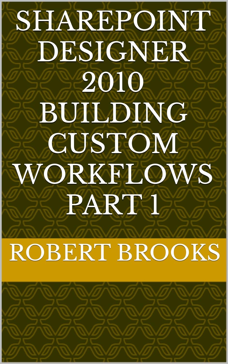 SharePoint Designer 2010 Building Custom Workflows Part 1 eBook ...